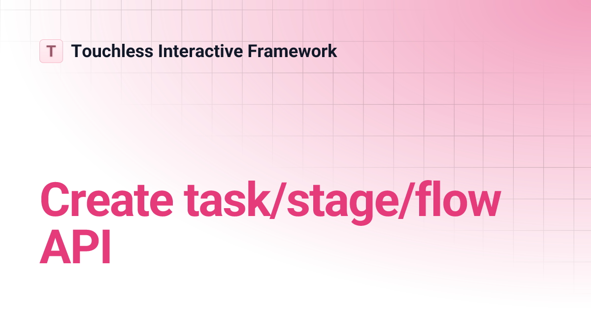 Create task/stage/flow API | Touchless Interactive Framework